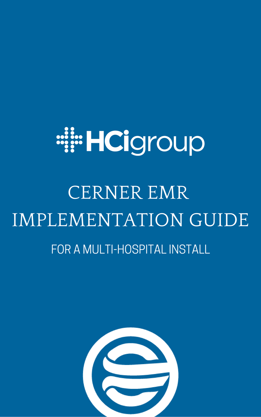 Cerner EMR Implementation Guide | The HCI Group Cerner EMR Implementation Guide | The HCI Group